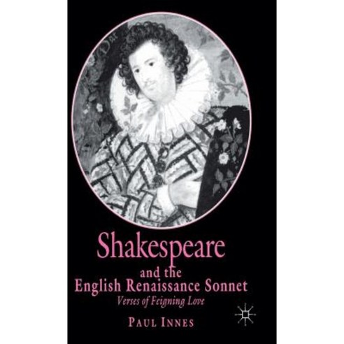 Shakespeare and the English Renaissance Sonnet: Verses of Feigning Love ...