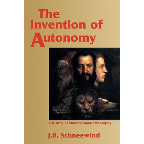The Invention of Autonomy: A History of Modern Moral Philosophy ...
