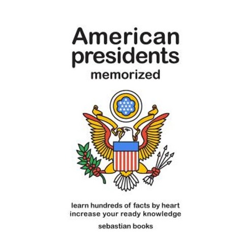 American Presidents Memorized: Memorize Hundreds of Facts on the ...