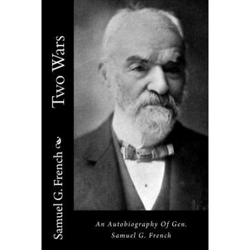Two Wars: An Autobiography of Gen. Samuel G. French Paperback ...