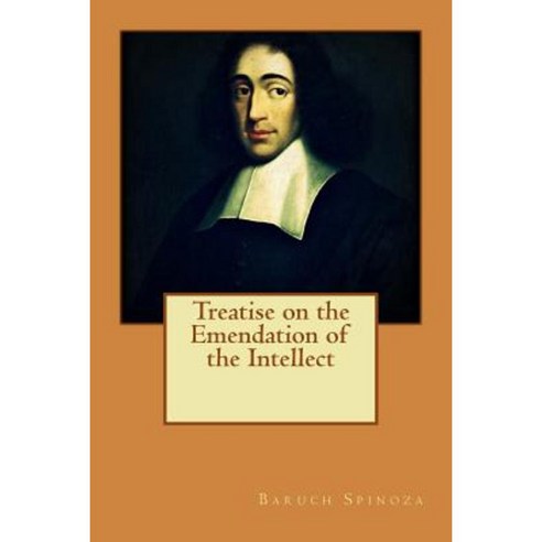 Treatise on the Emendation of the Intellect Paperback, Createspace ...
