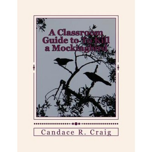 A Classroom Guide to to Kill a Mockingbird Paperback, Createspace ...