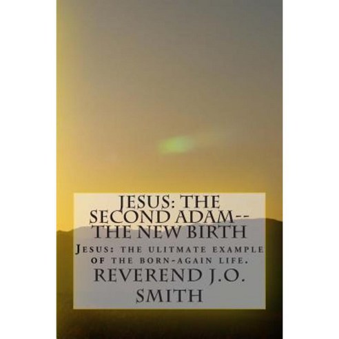 Jesus: The Second Adam--The New Birth: Jesus: The Ultimate Example of ...