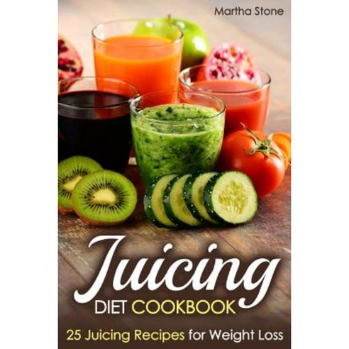 Juicing Diet Cookbook: 25 Juicing Recipes for Weight Loss Paperback ...