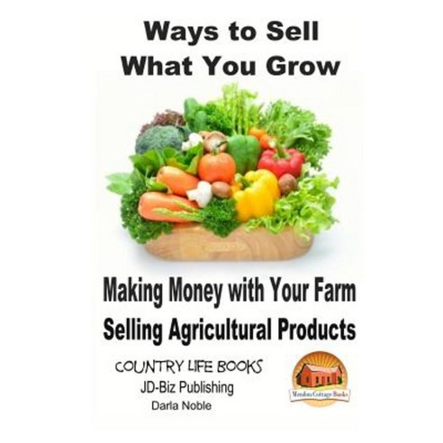 Ways to Sell What You Grow - Making Money with Your Farm Selling ...