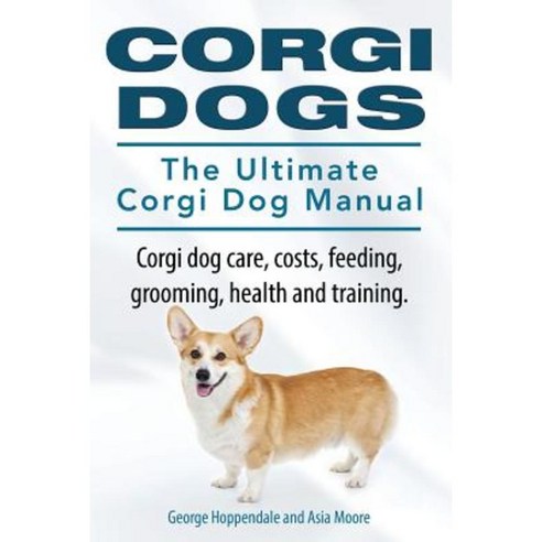 Corgi Dogs. the Ultimate Corgi Dog Manual. Corgi Dog Care Costs Feeding ...