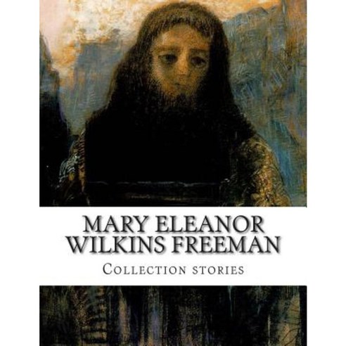 Mary Eleanor Wilkins Freeman Collection Stories Paperback, Createspace ...
