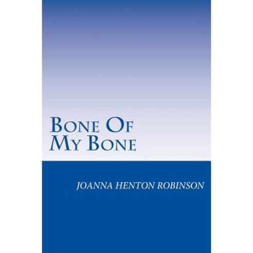 Bone of My Bone Paperback, Createspace Independent Publishing Platform ...