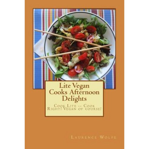 Lite Vegan Cooks Afternoon Delights: Cook Lite -- Cook Right! Vegan of ...