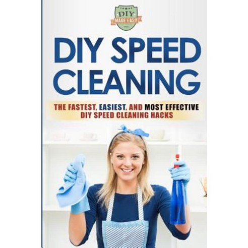 DIY Speed Cleaning: The Fastest Easiest and Most Effective DIY Cleaning ...