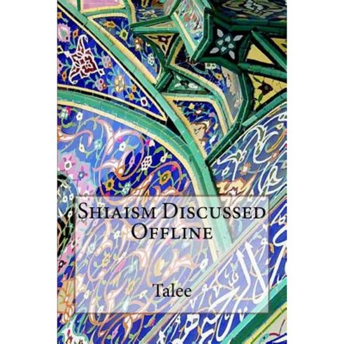 Shiaism Discussed Offline Paperback, Createspace Independent Publishing ...