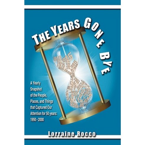 The Years Gone Bye: A Yearly Snapshot of the People Places and Things ...