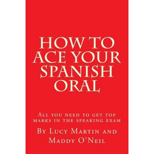 How to Ace Your Spanish Oral: All You Need to Get Top Marks in the ...