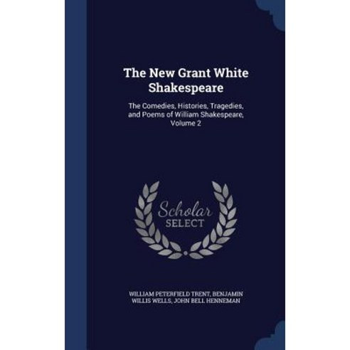 The New Grant White Shakespeare: The Comedies Histories Tragedies and ...