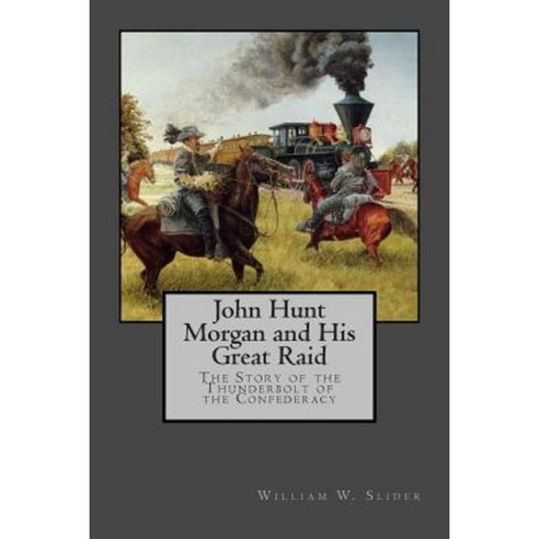John Hunt Morgan and His Great Raid Paperback, Createspace Independent ...