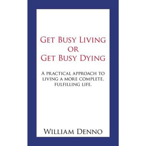 Get Busy Living or Get Busy Dying: A Practical Approach to Living a ...