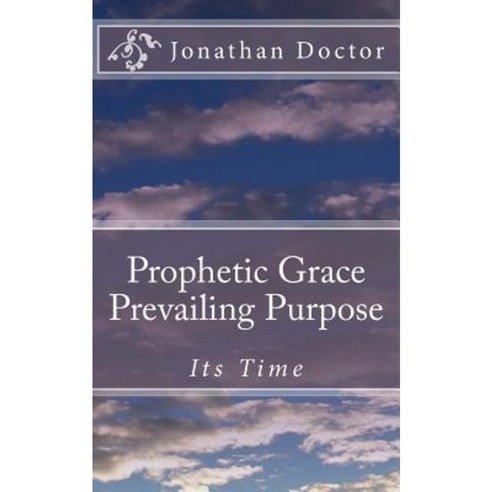 Prophetic Grace Prevailing Purpose: Its Time Paperback, Createspace ...