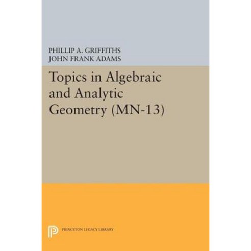 Topics in Algebraic and Analytic Geometry. (MN-13) Volume 13: Notes ...