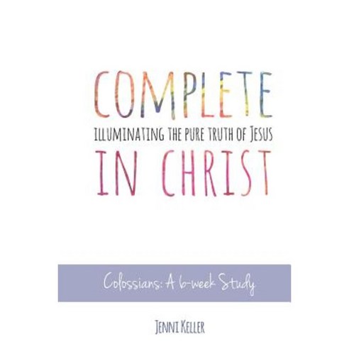 Complete in Christ: Illuminating the Pure Truth of Jesus Paperback ...