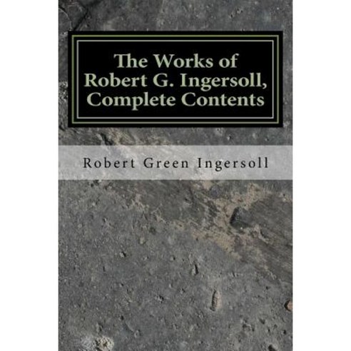 The Works of Robert G. Ingersoll Complete Contents Paperback ...