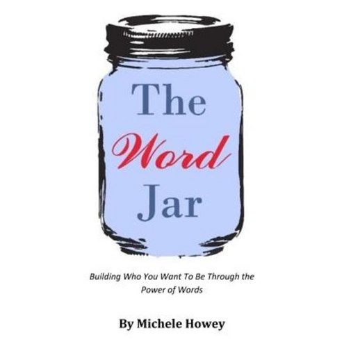 The Word Jar: Building Who You Want to Be Through the Power of Words ...