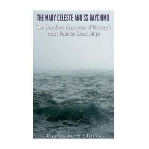 The Mary Celeste and SS Baychimo: The Unsolved Mysteries of History''s ...