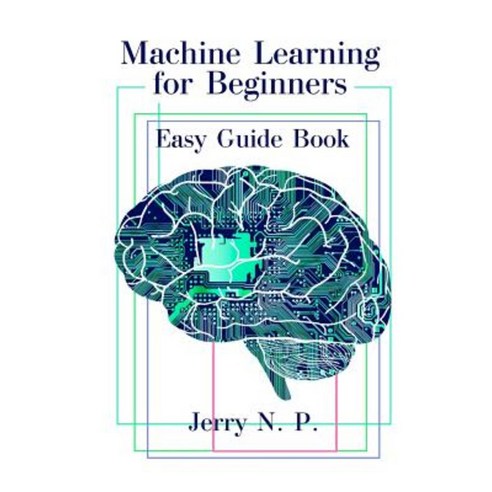 Machine Learning for Beginners: Easy Guide Book Paperback, Createspace ...