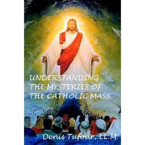 Understanding the Mysteries of the Catholic Mass Paperback, Createspace ...