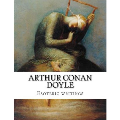 Arthur Conan Doyle Esoteric Writings Paperback, Createspace Independent ...