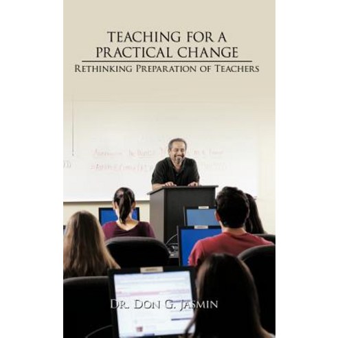 Teaching for a Practical Change: Rethinking Preparation of Teachers Hardcover,