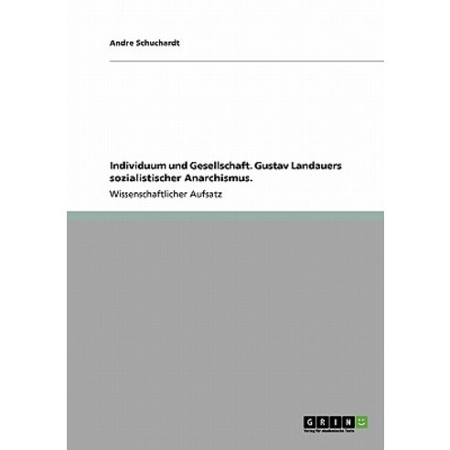 Individuum Und Gesellschaft. Gustav Landauers Sozialistischer ...