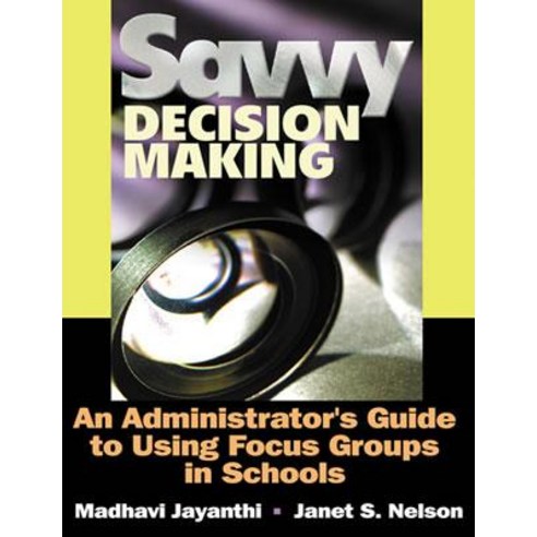 Savvy Decision Making: An Administrator''s Guide to Using Focus Groups ...