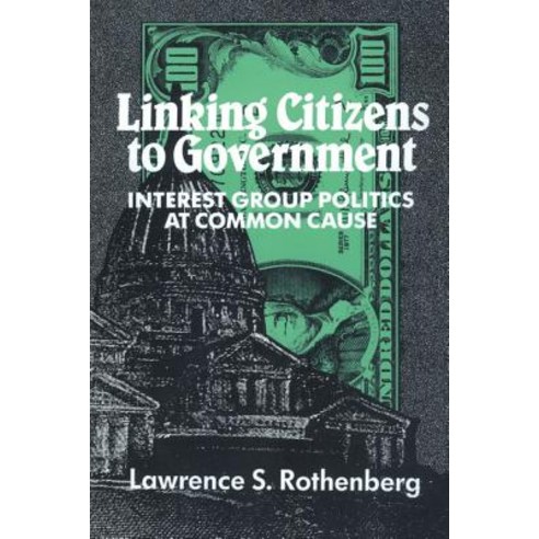 Linking Citizens to Government: Interest Group Politics at Common Cause ...