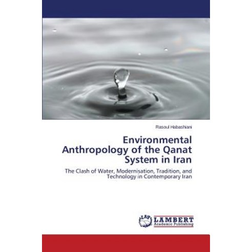 Environmental Anthropology of the Qanat System in Iran Paperback, LAP Lambert A