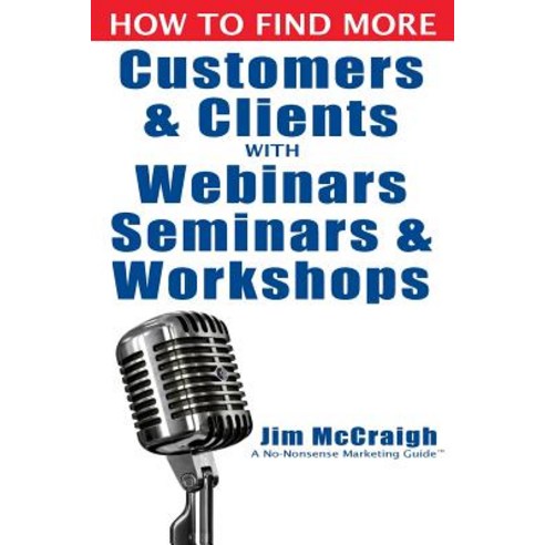 How to Find More Customers and Clients with Webinars Seminars and Workshops Pap