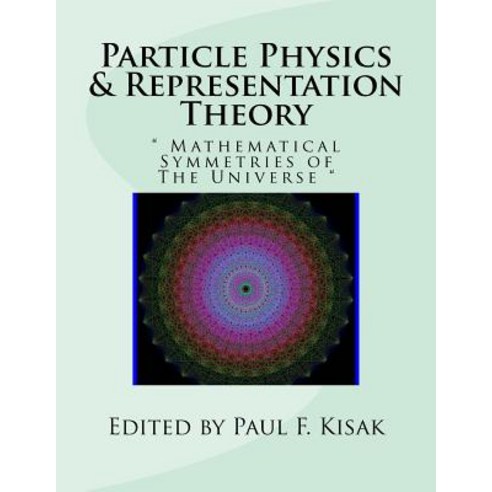 Particle Physics & Representation Theory: " Mathematical Symmetries of the Univ