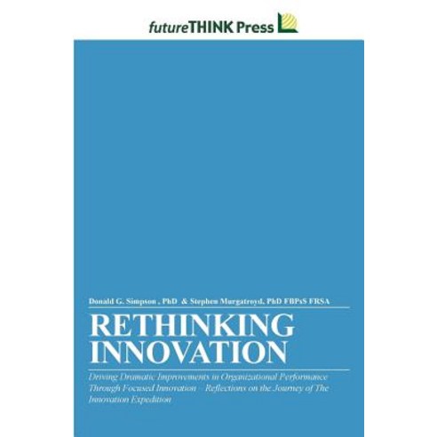 Rethinking Innovation - Driving Dramatic Improvements in Organizational Perform