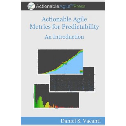 Actionable Agile Metrics for Predictability: An Introduction Paperback ...