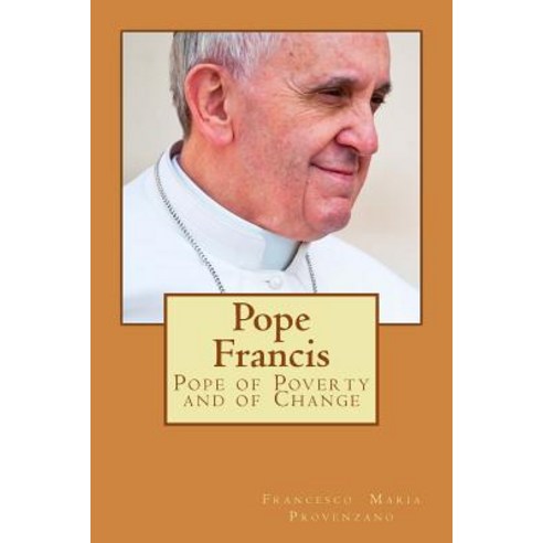 Pope Francis: Pope of Poverty and of Change Paperback, Createspace ...