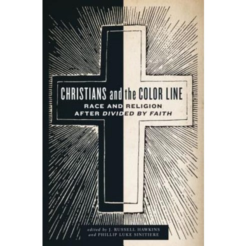 Christians and the Color Line: Race and Religion After Divided by Faith ...
