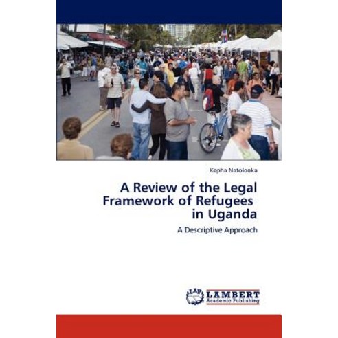 A Review of the Legal Framework of Refugees in Uganda Paperback, LAP Lambert Academic Publishing ...