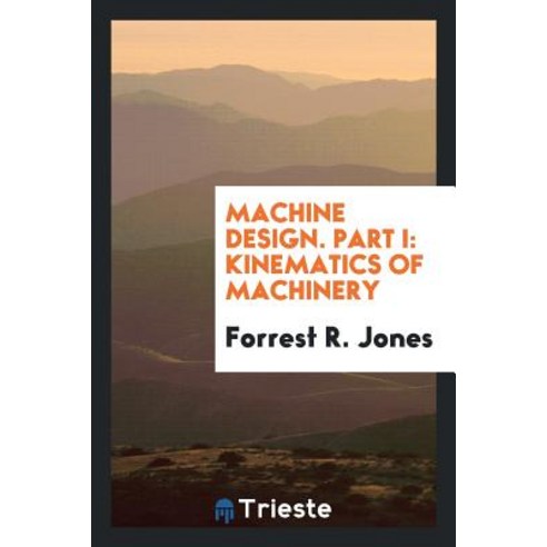 Machine Design. Part I: Kinematics of Machinery Paperback, Trieste ...