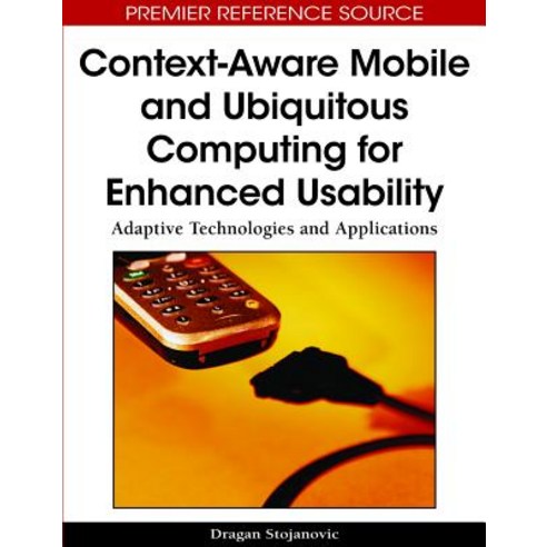 Context-Aware Mobile and Ubiquitous Computing for Enhanced Usability: Adaptive Technologies and ...