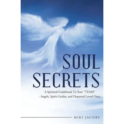 Soul Secrets: A Spiritual Guidebook to Your Team - Angels Spirit Guides ...