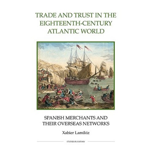 Trade and Trust in the Eighteenth-Century Atlantic World: Spanish ...