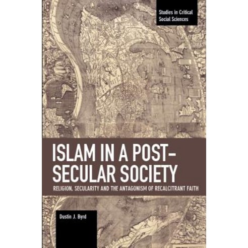 Islam in a Post-Secular Society: Religion Secularity and the Antagonism ...