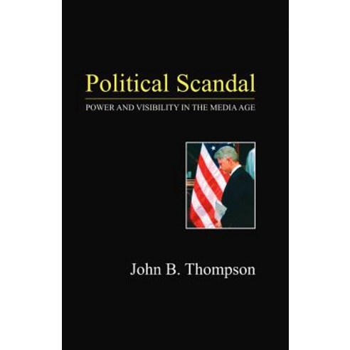 Political Scandal: Power and Visibility in the Media Age Hardcover ...