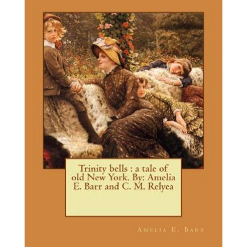 Trinity Bells: A Tale of Old New York. By: Amelia E. Barr and C. M ...