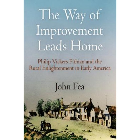 The Way of Improvement Leads Home: Philip Vickers Fithian and the Rural ...