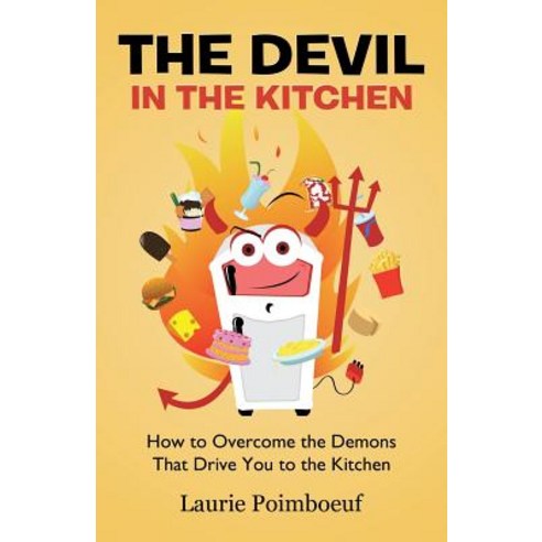 The Devil in the Kitchen: How to Overcome the Demons That Drive You to ...